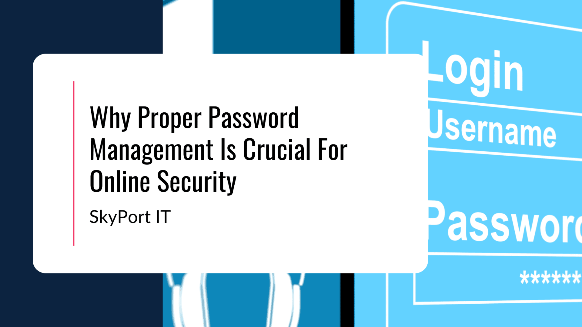 Why Proper Password Management Is Crucial For Online Security – SkyPort IT