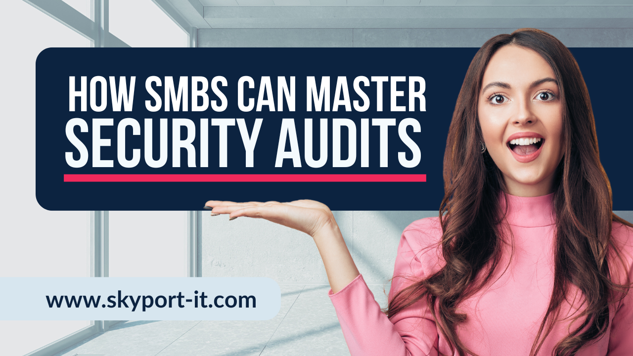 How Small Businesses Can Master Security Audits – SkyPort IT
